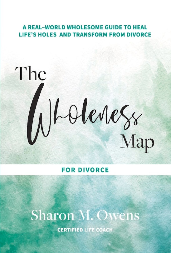 The Wholeness Map for Divorce: A Real-World Wholesome Guide to Heal ...