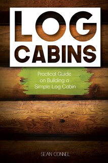 Log Cabins: Practical Guide On Building A Simple Log Cabin Book By Sean ...
