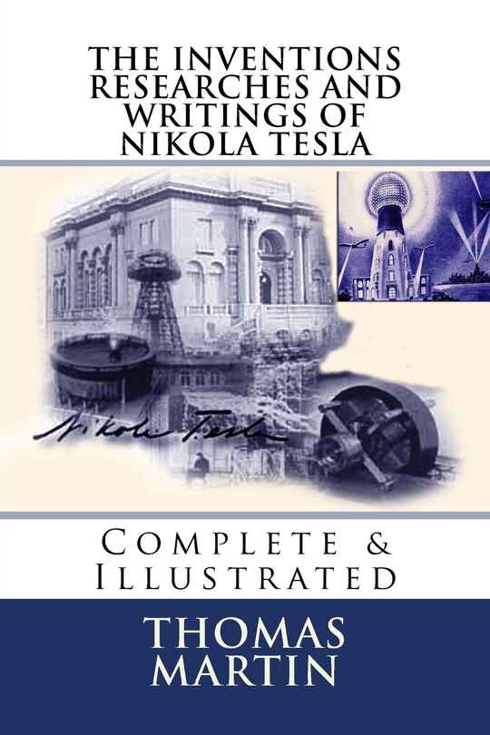 The Inventions Researches And Writings Of Nikola Tesla: Complete ...