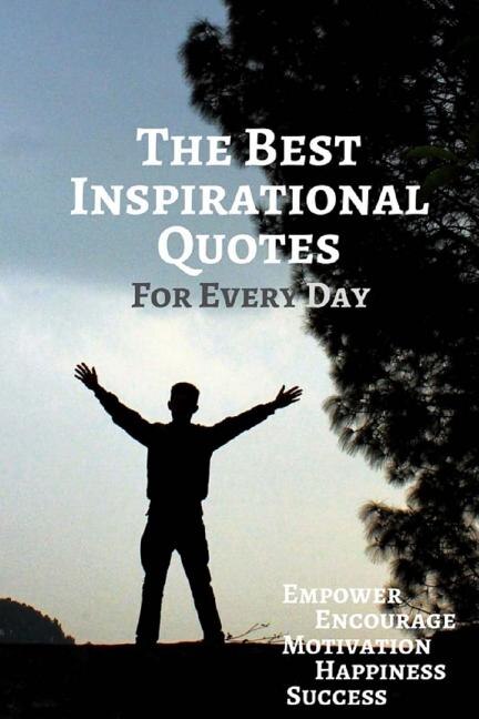The Best Inspirational Quotes For Every Day: Empower Encourage ...