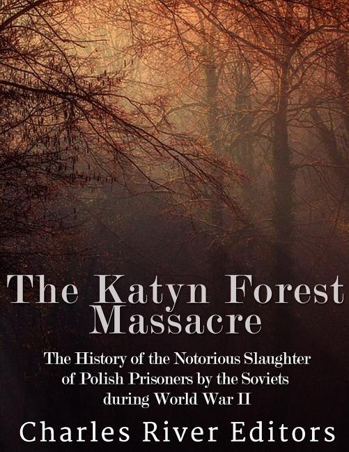 The Katyn Forest Massacre: The History of the Notorious Slaughter of ...