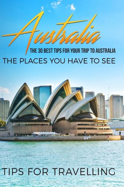Australia: Australia Travel Guide: The 30 Best Tips For Your Trip To ...