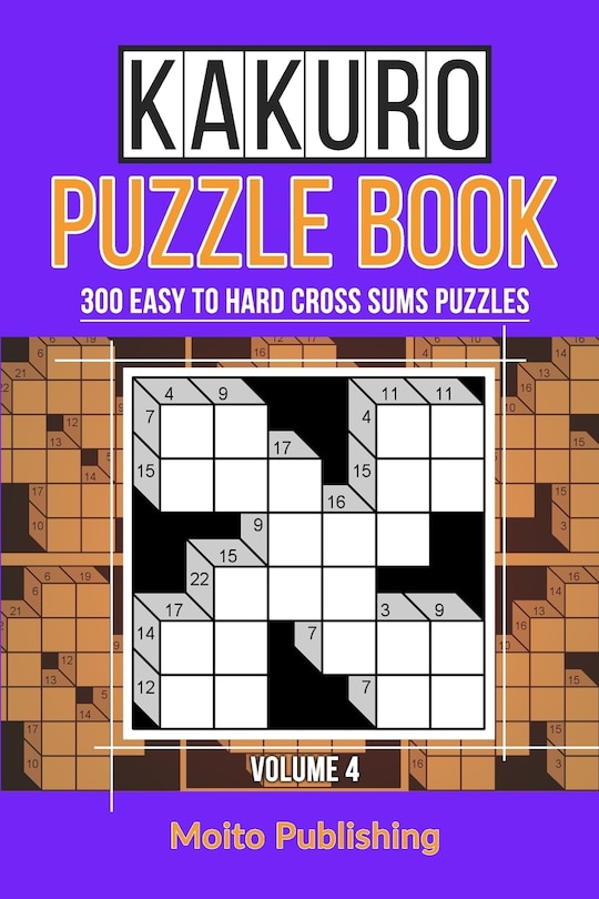 Kakuro Puzzle Book: 300 Easy to Hard Cross Sums Puzzles Volume IV | Indigo