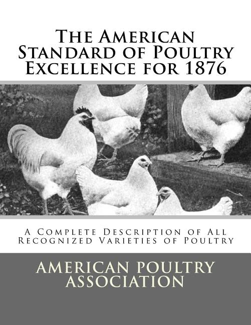 The American Standard Of Poultry Excellence For 1876: A Complete ...