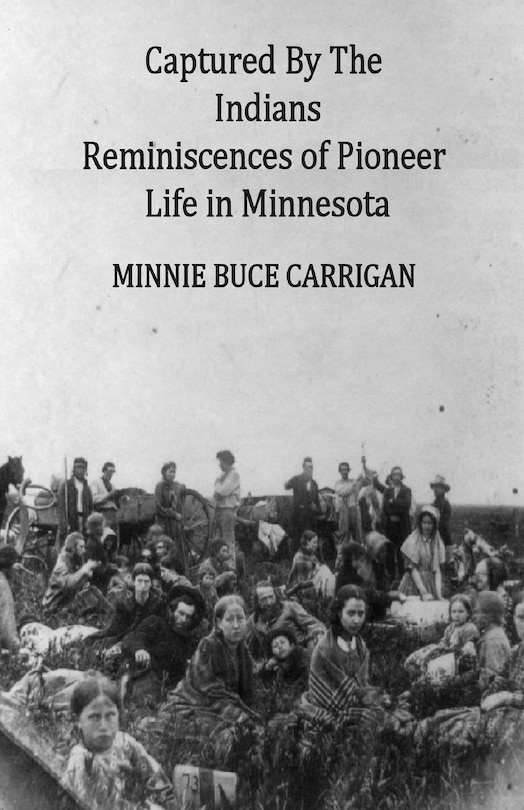 Captured By The Indians: Reminiscences Of Pioneer Life In Minnesota ...