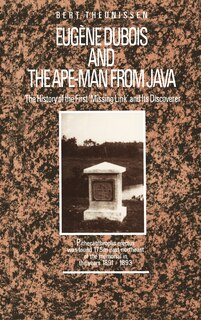 Eugène Dubois and the Ape-Man from Java: The History of the First ...