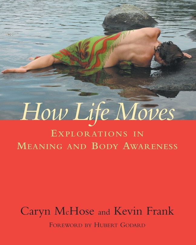 How Life Moves: Explorations In Meaning And Body Awareness Book By ...