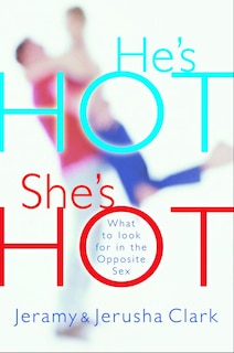 He's Hot, She's Hot: What To Look For In The Opposite Sex Book By Jeramy Clark,jerusha Clark ...