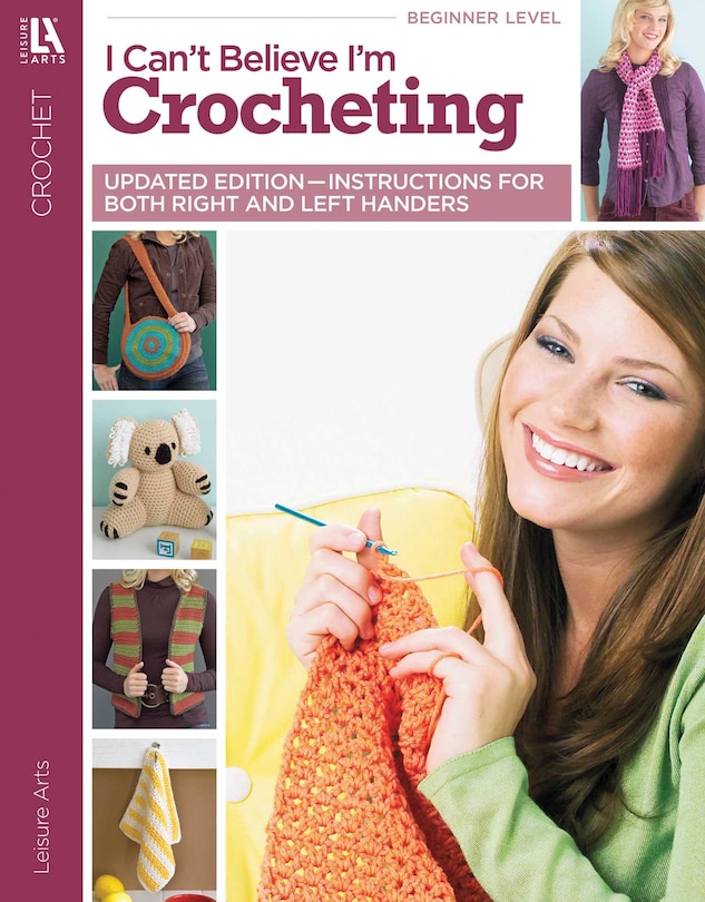 I Can't Believe I'm Crocheting!: Updated Edition—instructions For Both ...