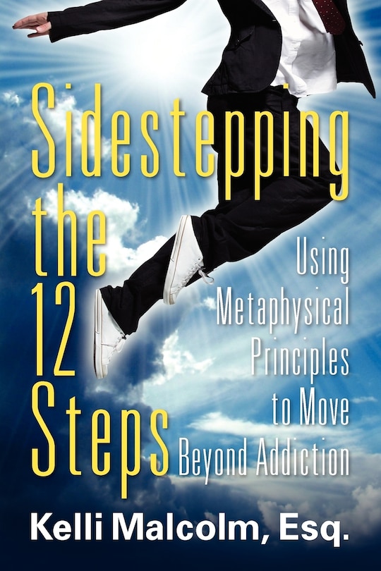 Sidestepping The 12 Steps: Using Metaphysical Principles To Move Beyond ...
