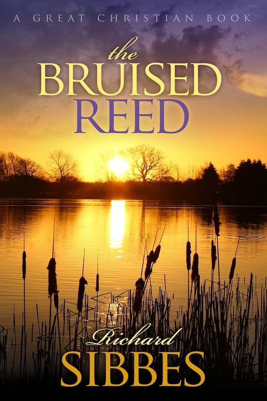 The Bruised Reed: And The Smoking Flax Book By Richard Sibbs, ('tp ...