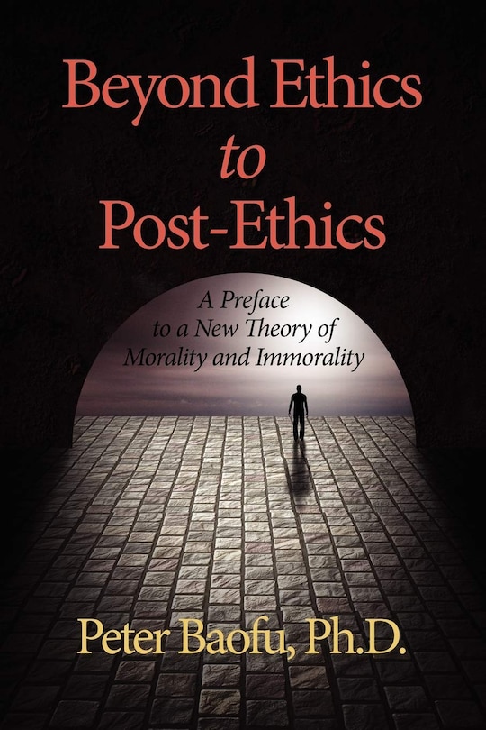 Beyond Ethics To Post-ethics: A Preface To A New Theory Of Morality And ...