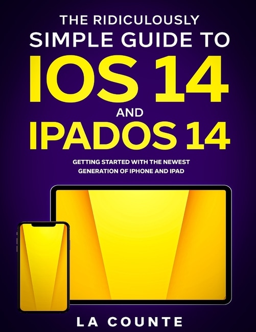 The Ridiculously Simple Guide to iOS 14 and iPadOS 14: Getting Started With the Newest ...