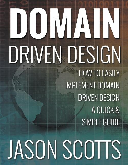 Domain Driven Design: How to Easily Implement Domain Driven Design - A Quick & Simple Guide | Indigo