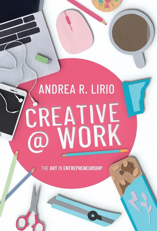 Creative @ Work: The Art In Entrepreneurship Book By Andrea R Lirio ...