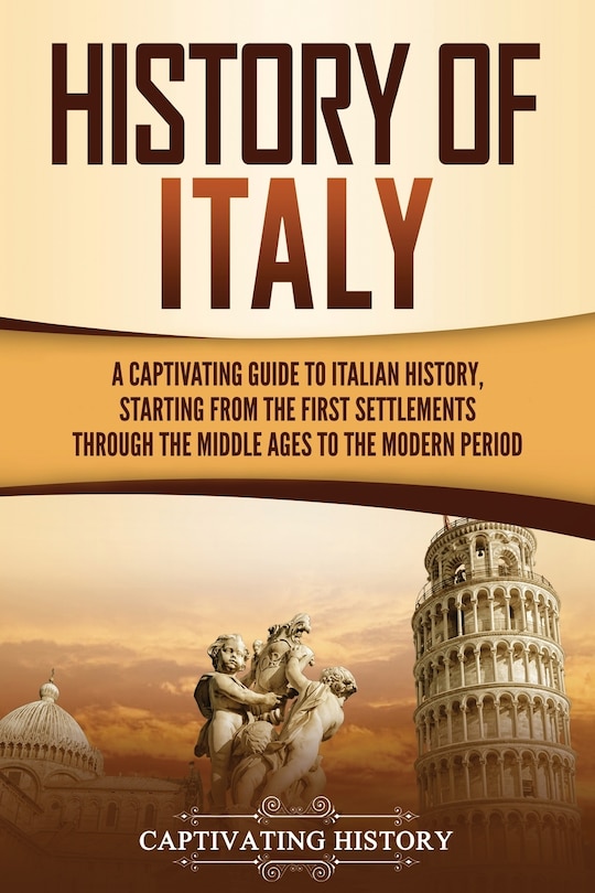 History Of Italy: A Captivating Guide To Italian History, Starting From ...