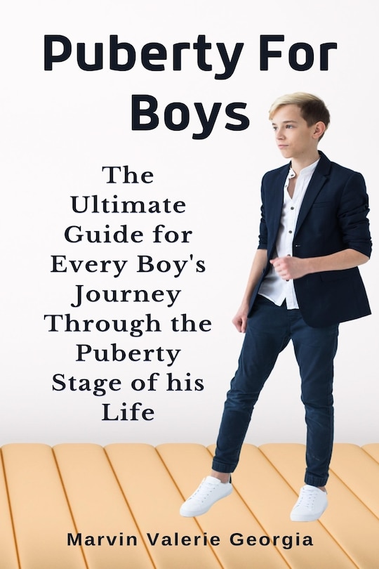 Puberty For Boys: The Ultimate Guide For Every Boys Journey Through The ...