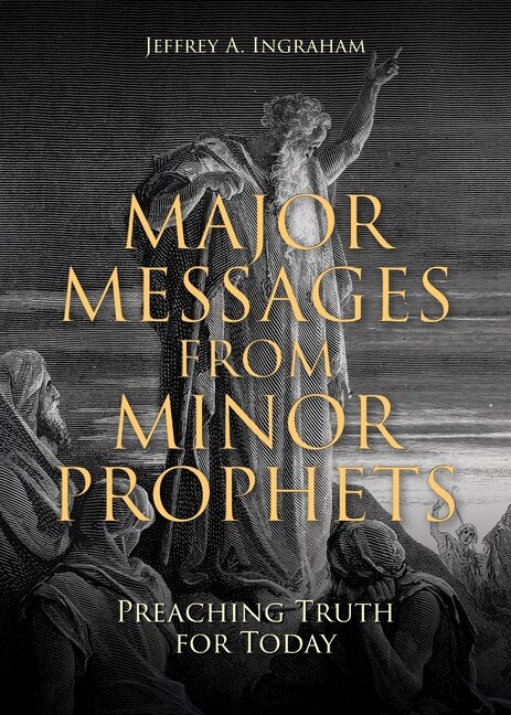 Major Messages from Minor Prophets: Preaching Truth for Today | Indigo