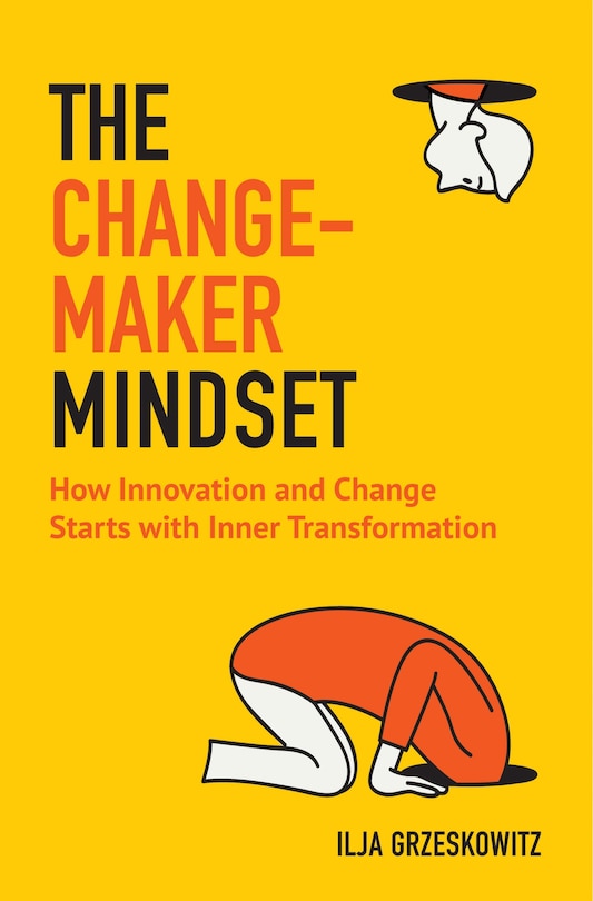 The Changemaker Mindset: How Innovation And Change Start With Inner ...