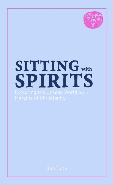 Sitting With Spirits: Exploring The Unseen World In The Margins Of ...