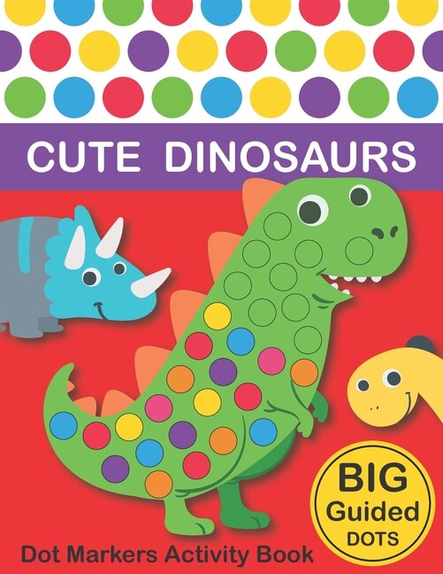 Dot Markers Activity Book: Cute Dinosaurs: BIG DOTS Do A Dot Page a day ...