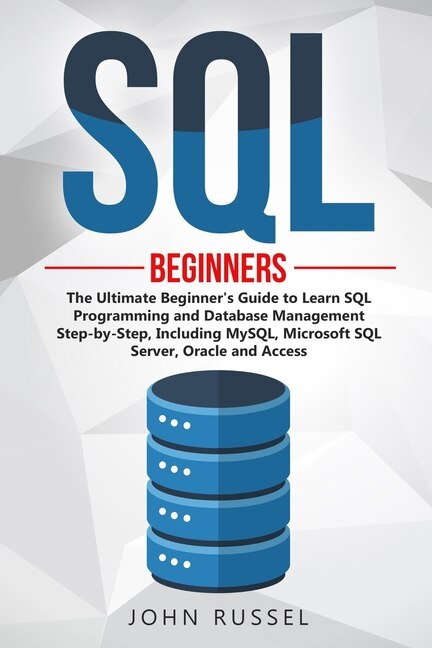 SQL: The Ultimate Beginner's Guide to Learn Structured Query Language Programming and Database ...