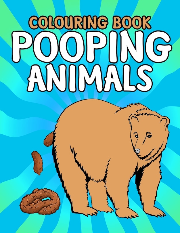 Pooping Animals Colouring Book: Inappropriate Funny Gifts For Kids And ...