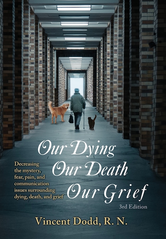 Our Dying, Our Death, Our Grief: Decreasing The Mystery, Fear, Pain ...