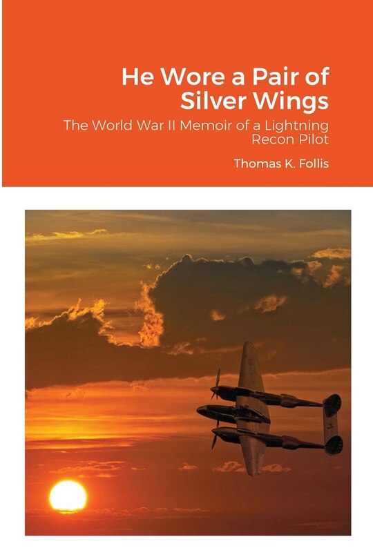 He Wore a Pair of Silver Wings: The World War II Memoir of a Lightning ...