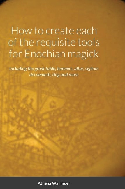 How To Create Each Of The Requisite Tools For Enochian Magick ...
