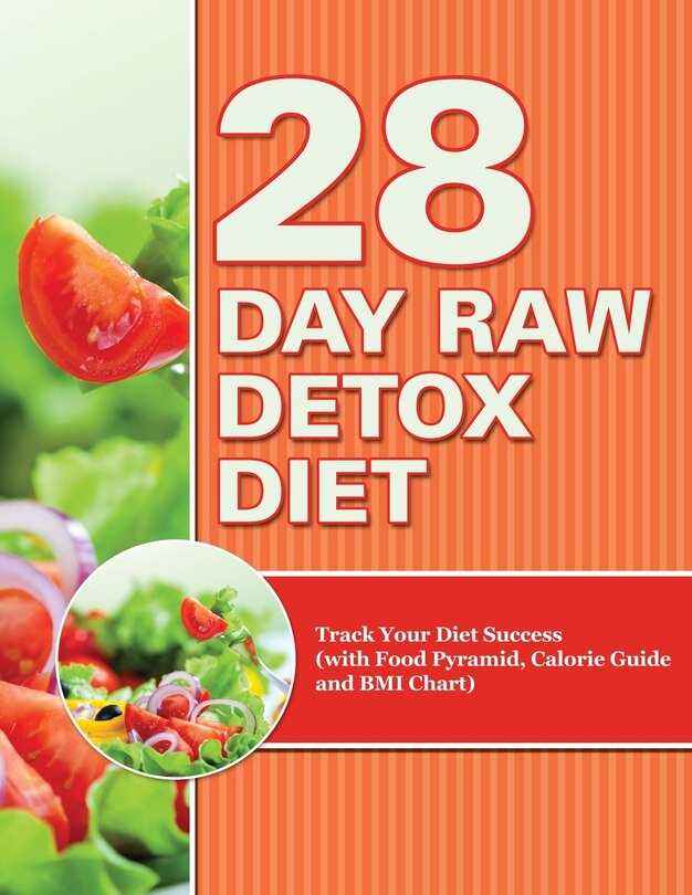 28 Day Raw Detox Diet: Track Your Diet Success (with Food Pyramid, Calorie Guide And Bmi Chart ...