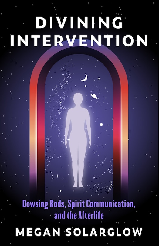 Divining Intervention: Dowsing Rods, Spirit Communication, And The ...