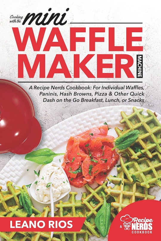 Cooking with the Mini Waffle Maker Machine: A Recipe Nerds Cookbook ...