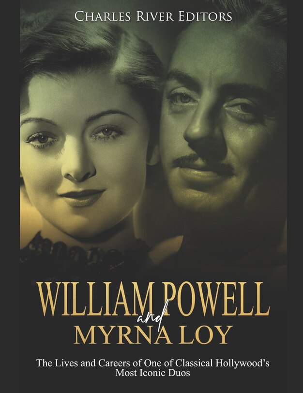 William Powell And Myrna Loy: The Lives And Careers Of One Of Classical ...