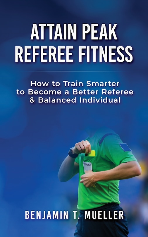 Attain Peak Referee Fitness: How To Train Smarter To Become A Better ...