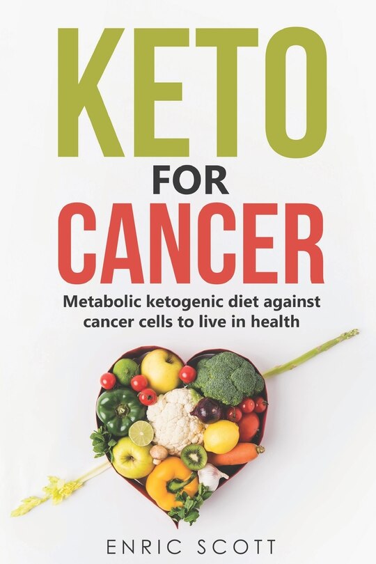 Keto For Cancer Metabolic Ketogenic Diet Against Cancer Cells To Live In Health Book By Enric