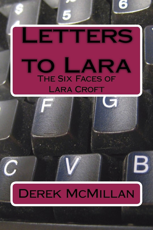 Letters To Lara: The Six Faces Of Lara Croft Book By Derek Mcmillan ...