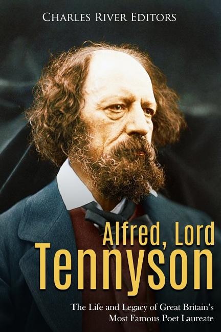 Alfred, Lord Tennyson: The Life and Legacy of Great Britain's Most ...