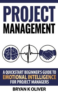 Project Management: A quickstart beginner's guide to emotional ...