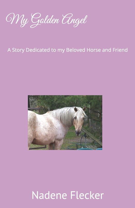 My Golden Angel: A Story Dedicated To My Beloved Horse And Friend Book ...
