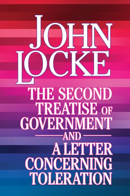 The Second Treatise Of Government And A Letter Concerning Toleration ...