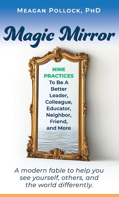 Magic Mirror: Nine Practices To Be A Better Leader, Colleague, Educator ...