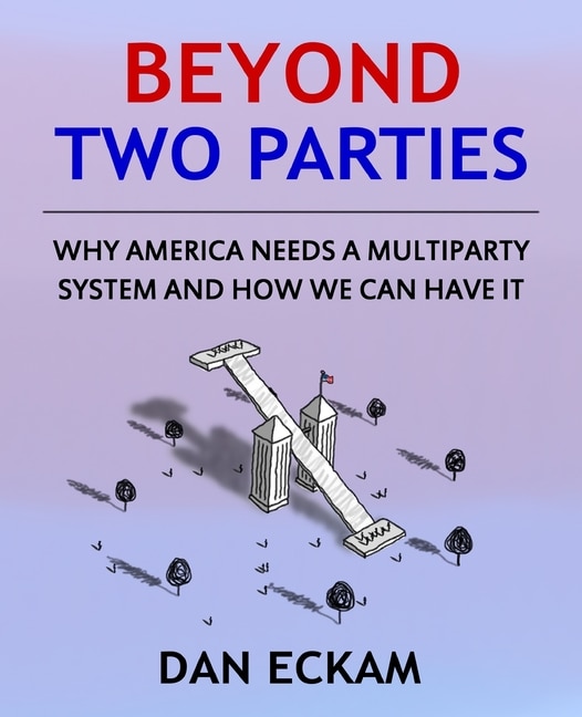 Beyond Two Parties: Why America Needs A Multiparty System And How We ...