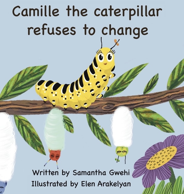 Camille The Caterpillar Refuses To Change Book By Samantha Gwehi, ('tc ...