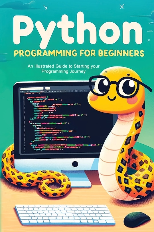 Python Programming For Beginners An Illustrated Guide To Starting Your