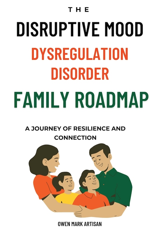 The Disruptive Mood Dysregulation Disorder Family Roadmap-a Journey Of ...
