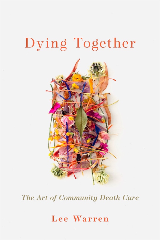 Dying Together: The Art Of Community Death Care Book By Lee Warren ...