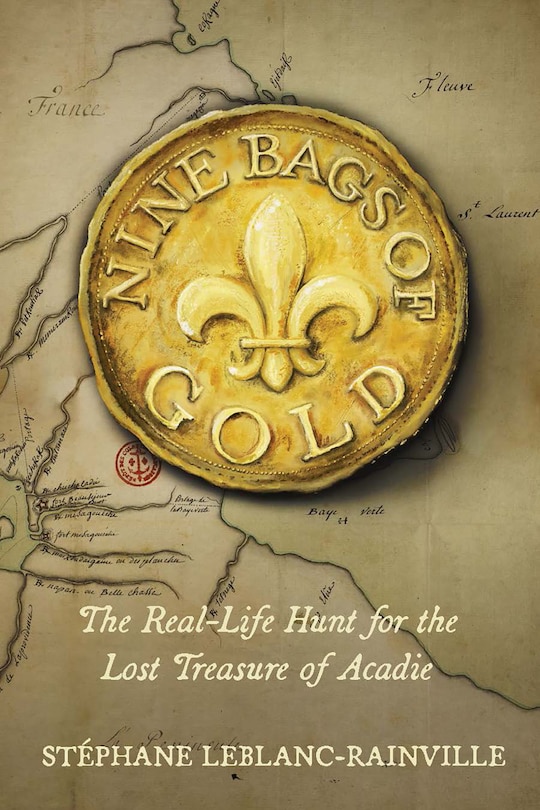 Nine Bags Of Gold: The Real-life Hunt For The Lost Treasure Of Acadie ...