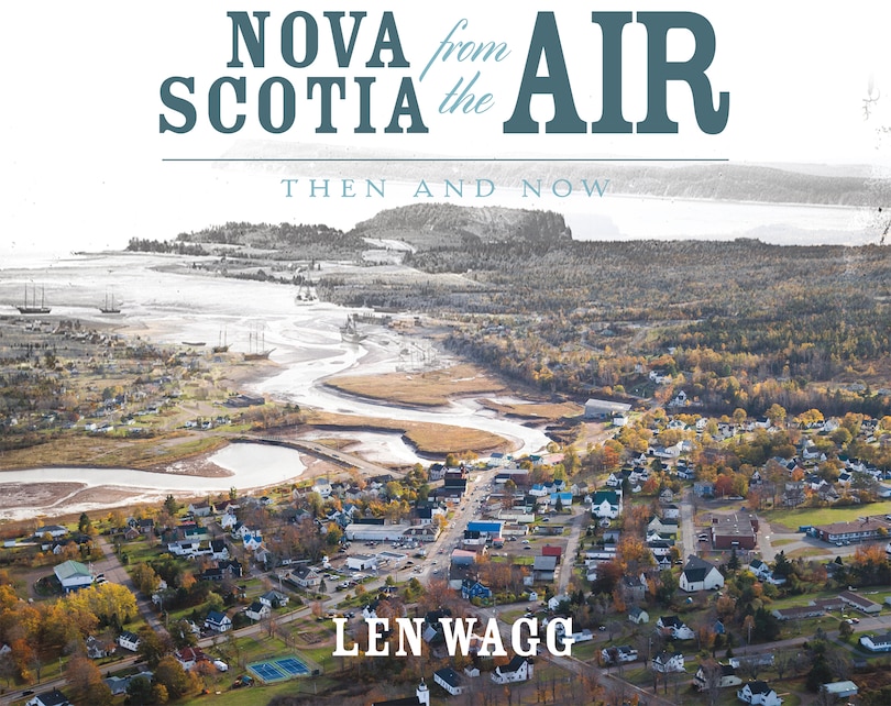 Nova Scotia From The Air (pb): Then & Now Book By Len Wagg, ('tp') | Indigo