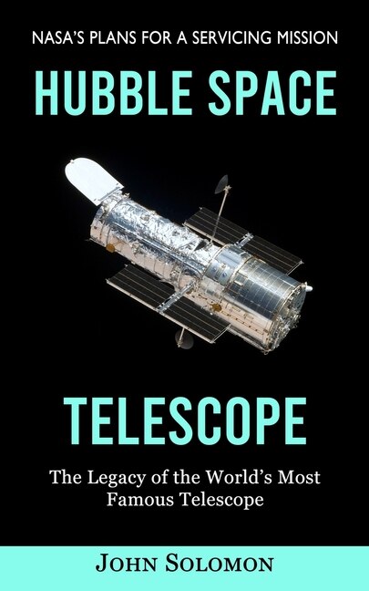 Hubble Space Telescope: Nasa's Plans for a Servicing Mission (The Legacy of the World's Most ...